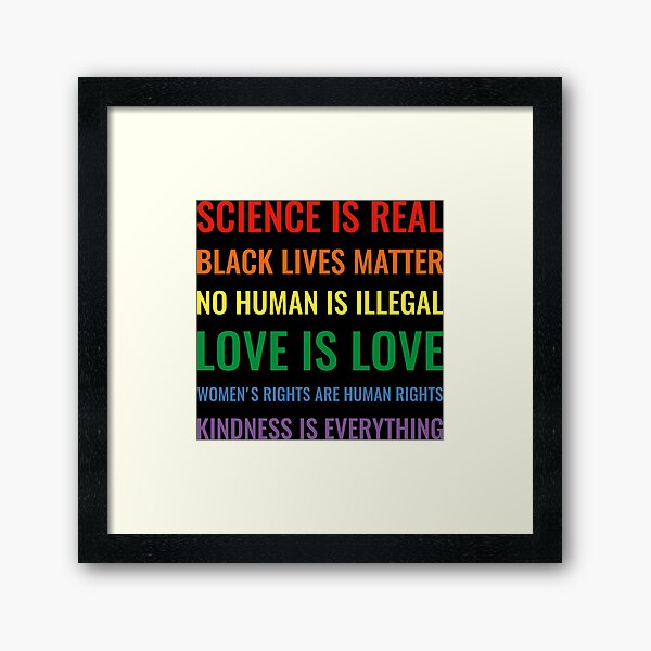 "Science is real! Black lives matter! No human is illegal! Love is love ...