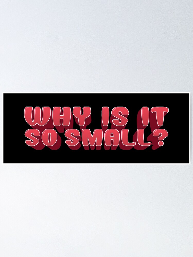 Why is it so small?” 3D Word Art" Poster for Sale by cake-for-all ...