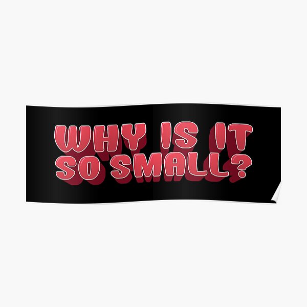 Why is it so small?” 3D Word Art" Poster for Sale by cake-for-all ...
