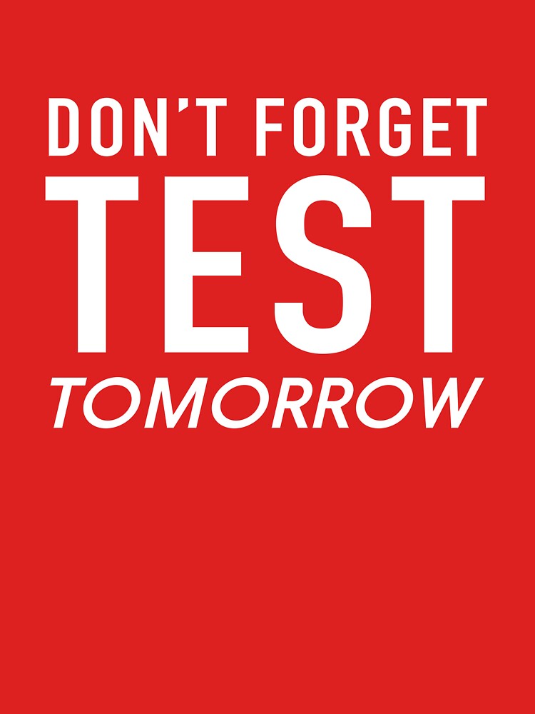 "Don't Forget Test Tomorrow " T-shirt by careers | Redbubble