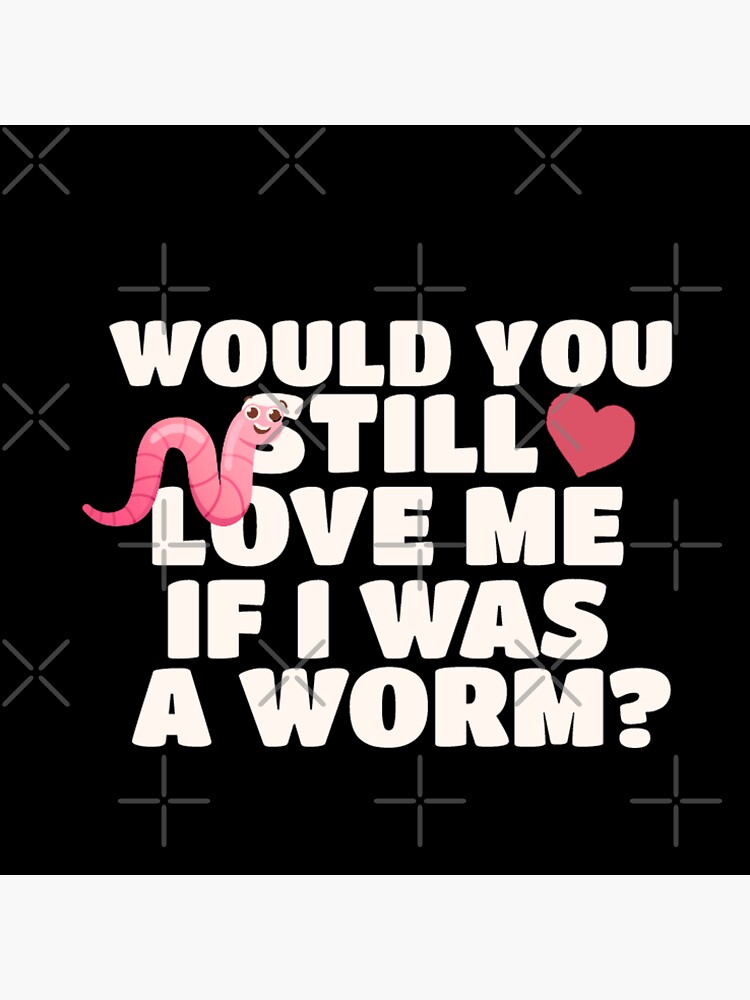 "would you still love me if i was a worm? meme " Sticker for Sale by -justb- | Redbubble