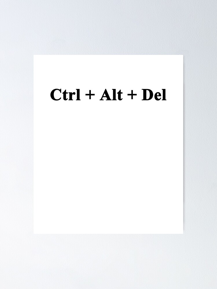 "Control Alt Delete - Ctrl + Alt + Del " Poster for Sale by TeeTimeGuys ...