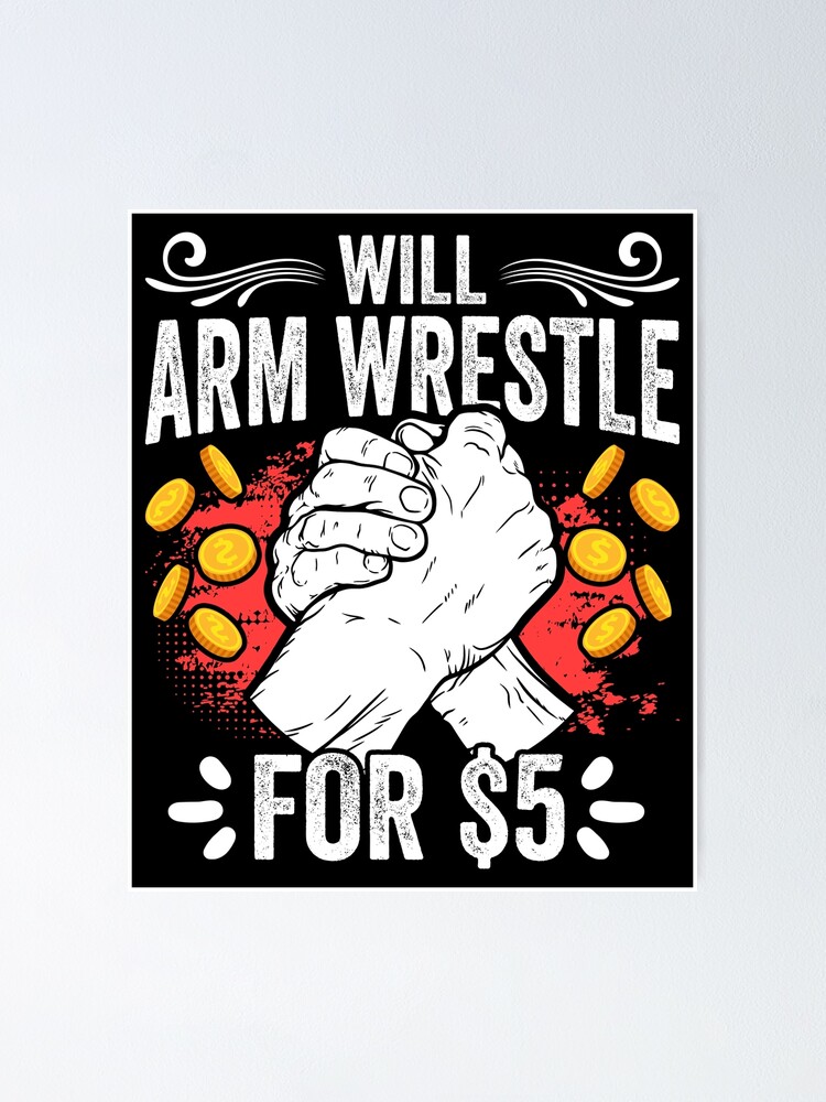 "Funny Arm Wrestler Arm Wrestle For $5 An Arm Wrestling Freak" Poster ...