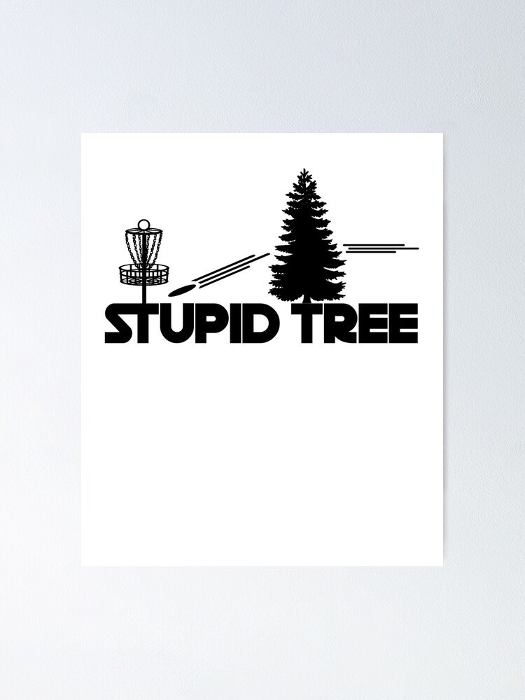 "Stupid Tree | Frolf Disc Golf " Poster for Sale by TeeTimeGuys | Redbubble