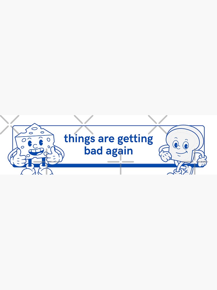 "things are getting bad again bumper sticker" Sticker for Sale by ...