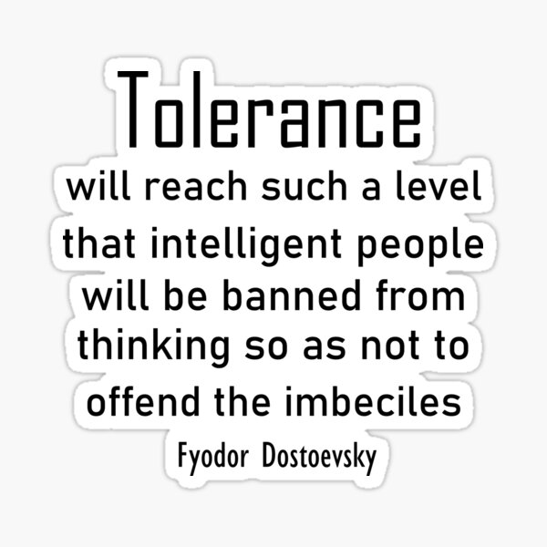 "Tolerance will reach such a level that intelligent people will be ...