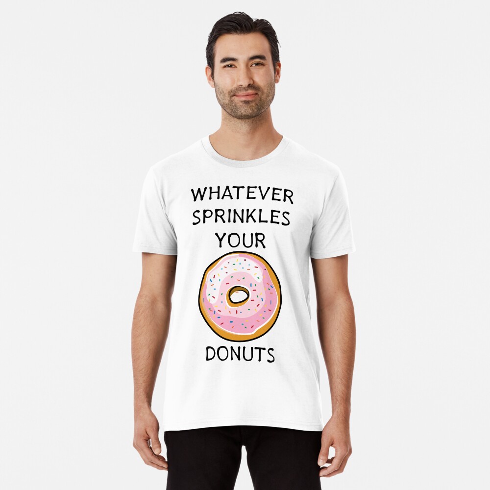 Whatever Sprinkles Your Donuts Funny Donut Shirts And Ts T Shirt