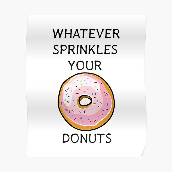 Whatever Sprinkles Your Donuts Funny Donut Shirts And Ts Poster By
