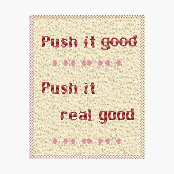 "Push it... Push it real good" Photographic Print by iamPartymonster ...