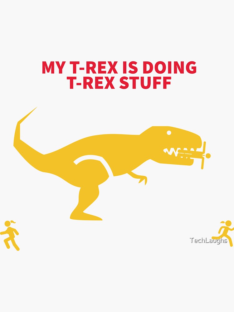 "MY T-REX IS DOING T-REX STUFF" Sticker for Sale by TechLaughs | Redbubble