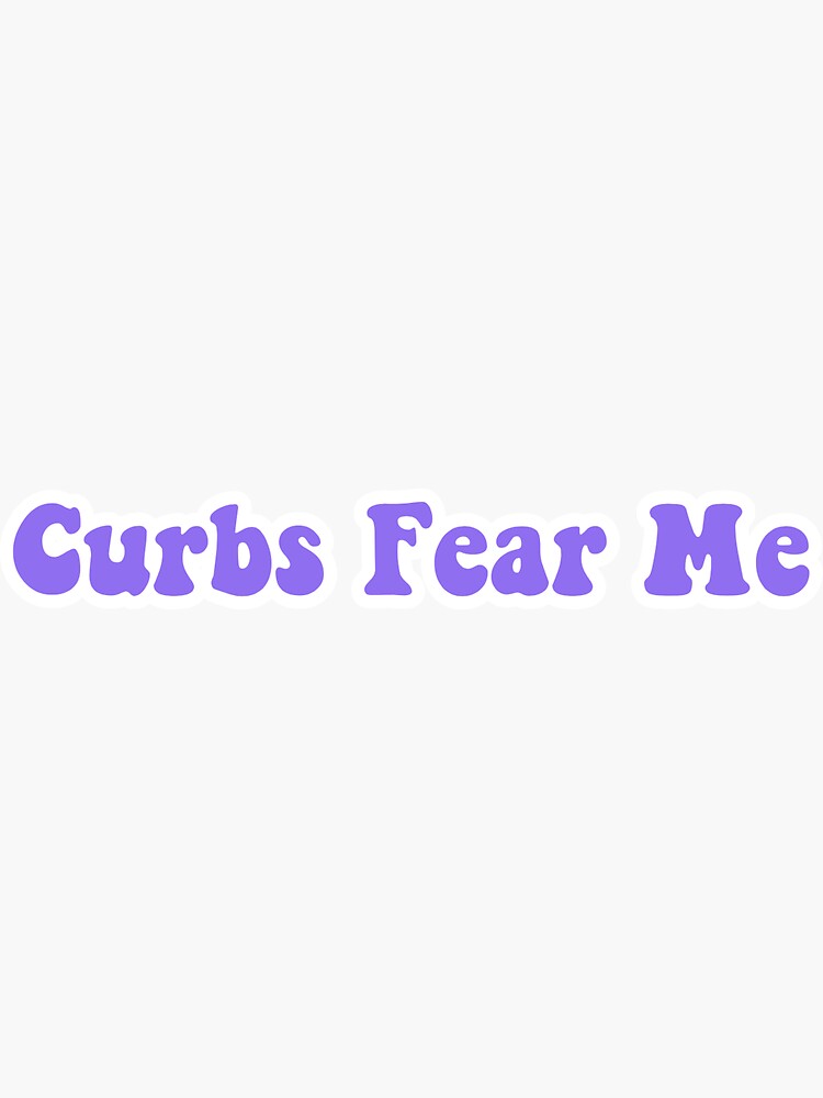 "Curbs Fear Me" Sticker for Sale by atlejess15 | Redbubble