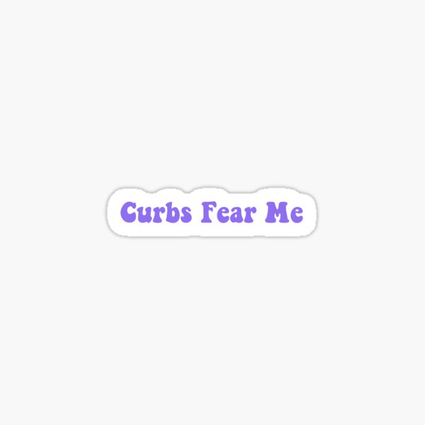 "Curbs Fear Me" Sticker for Sale by atlejess15 | Redbubble
