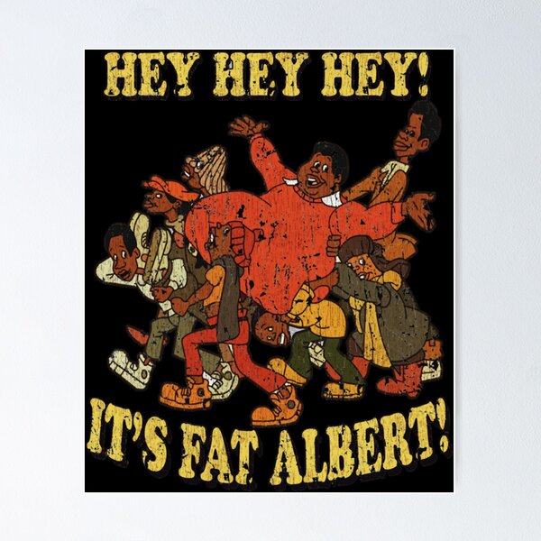"Hey Hey Hey It's Fat Albert" Poster for Sale by TeresaJodie | Redbubble