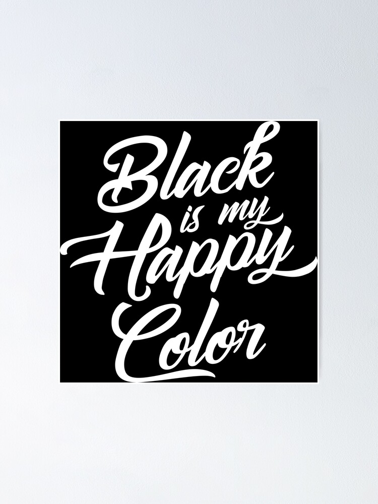 "Black is my Happy Color" Poster by justmathi | Redbubble