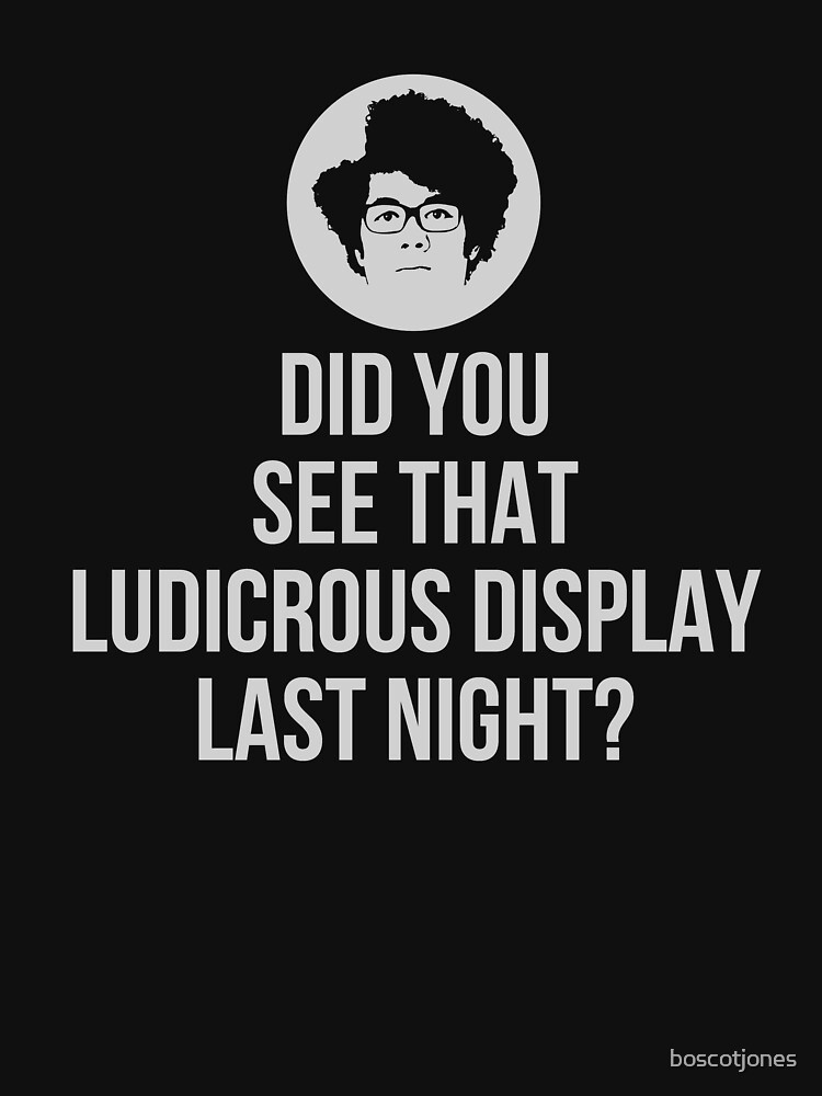 "Did You See That Ludicrous Display Last Night - IT Crowd Tee" T-shirt ...