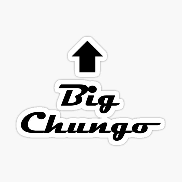"Big Chungo" Sticker for Sale by loudlady2 | Redbubble