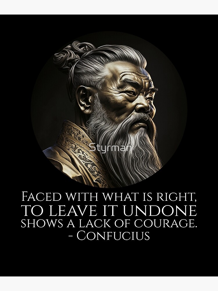 "Faced with what is right, to leave it undone shows a lack of courage ...