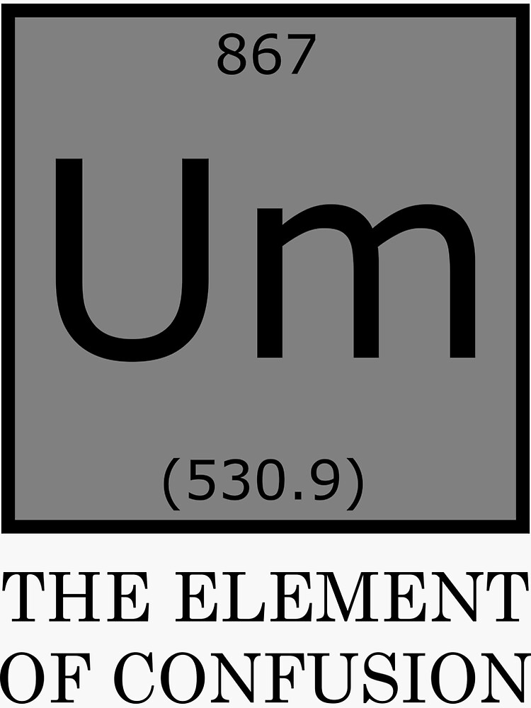 "Um The Element Of Confusion Periodic Table" Sticker for Sale by ByTekk ...
