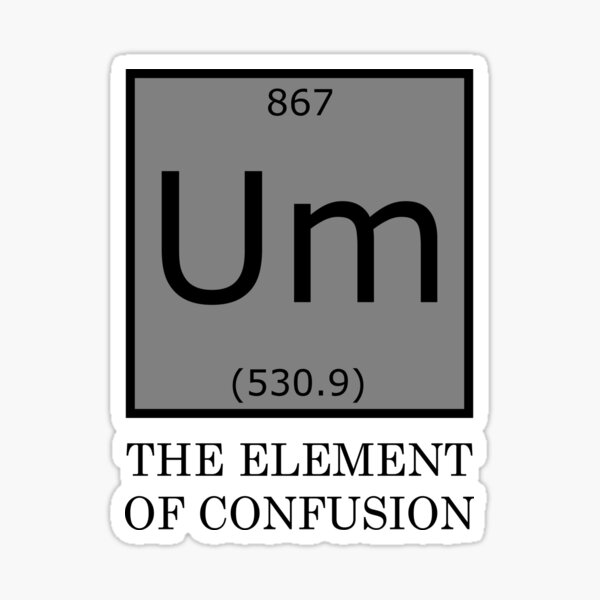 "Um The Element Of Confusion Periodic Table" Sticker for Sale by ByTekk ...