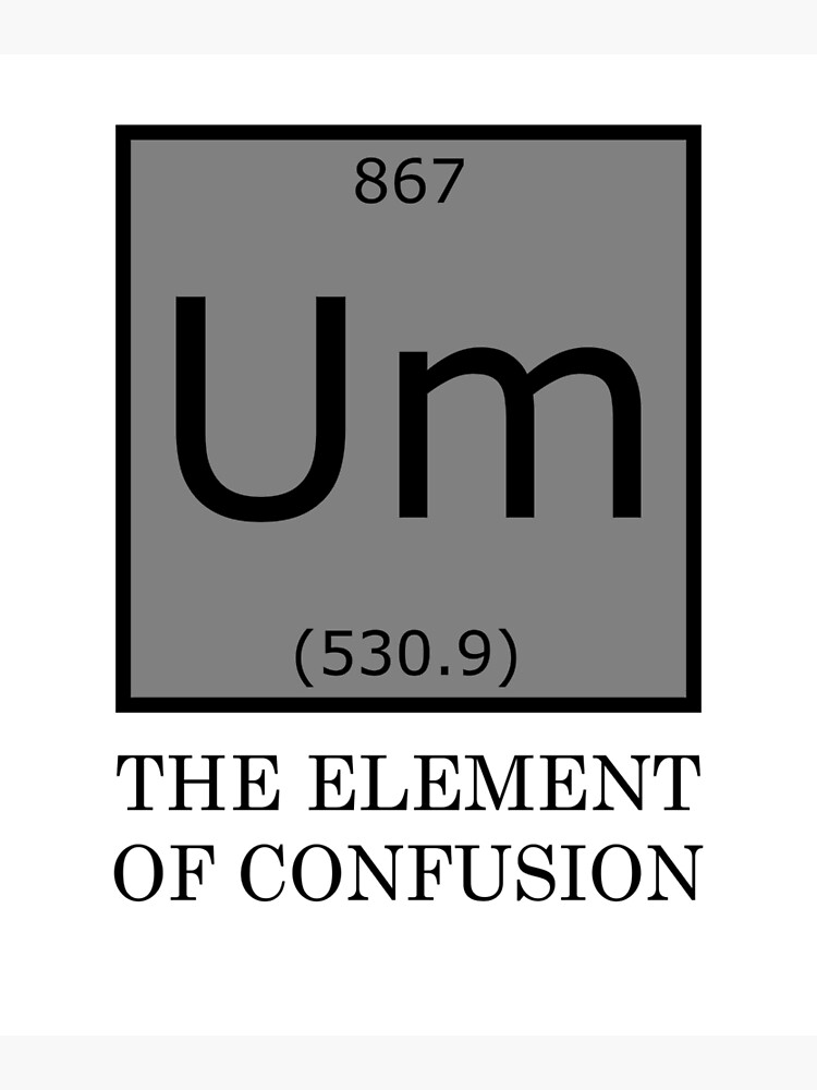 "Um The Element Of Confusion Periodic Table" Art Print for Sale by ...