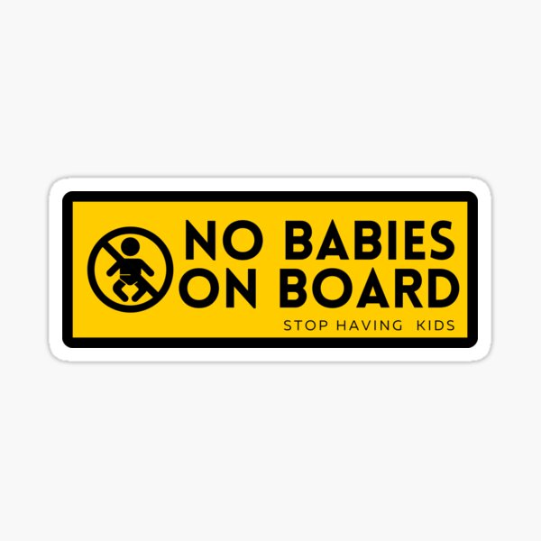 "no babies on board stop having kids bumper " Sticker for Sale by hoffe ...