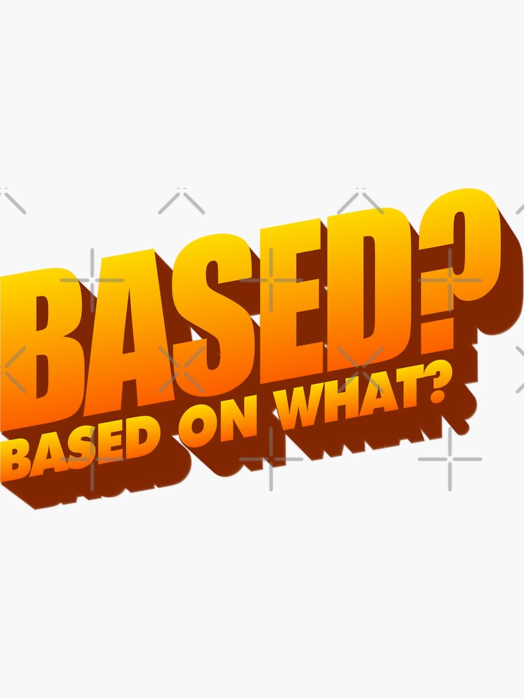 "based? based on what? word art" Sticker for Sale by snazzyseagull ...