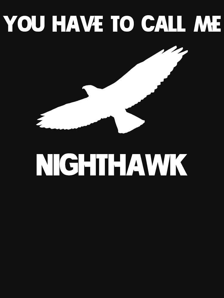 "You Have to Call Me Night Hawk" T-shirt for Sale by Mark5ky ...