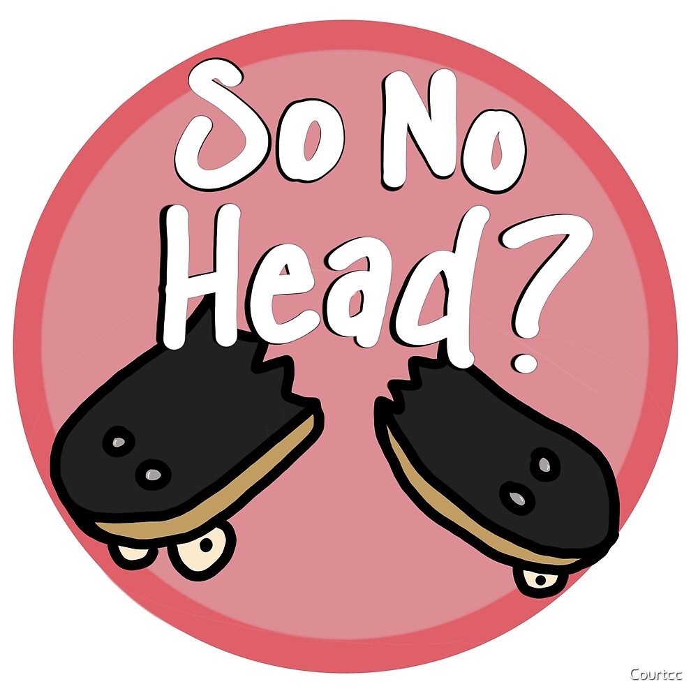 "So No Head?" by Courtcc | Redbubble
