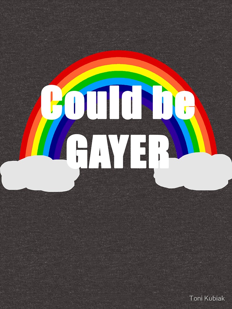 "Could Be Gayer" T-shirt for Sale by tonisbazaar | Redbubble | gay t ...