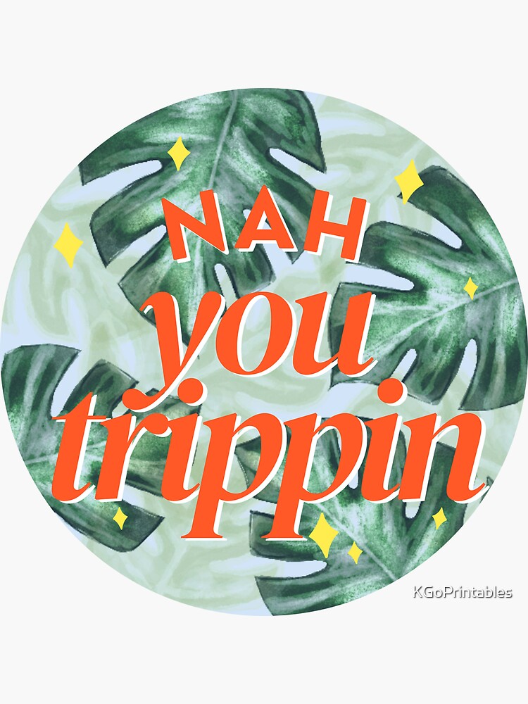 "Nah You Trippin - Funny" Sticker for Sale by KGoPrintables | Redbubble