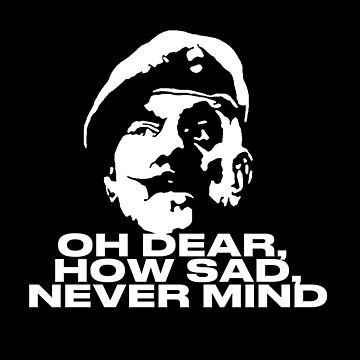 "Oh Dear, How Sad, Never Mind Quote" Sticker for Sale by POPCulturejb ...