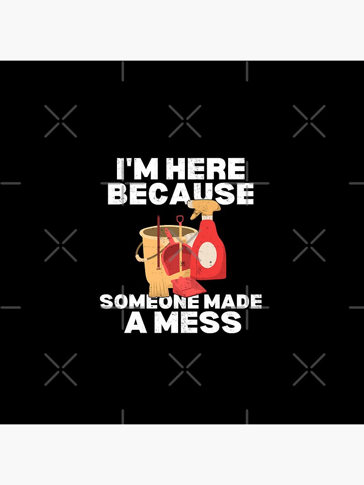 Funny Janitor I'm Here Because Someone Made a Mess Housekeeping ...