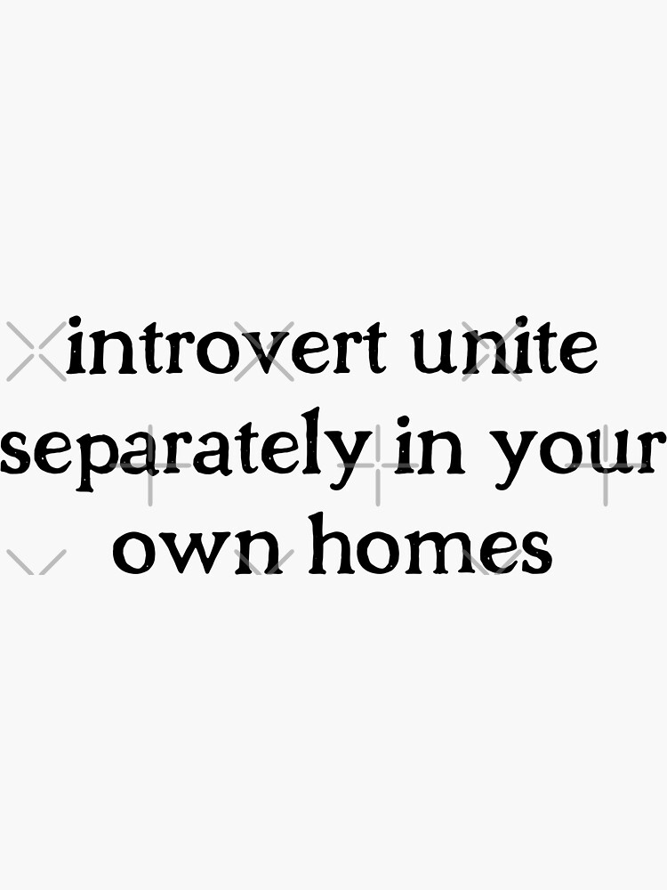 "Introverts Unite Separately In Your Own Homes" Sticker for Sale by ...