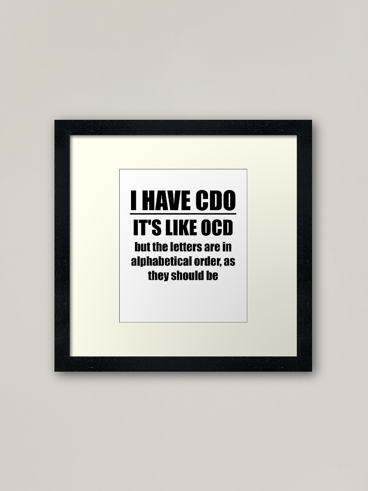 "I Have CDO It's Like OCD but the letters are in alphabetical order, as ...