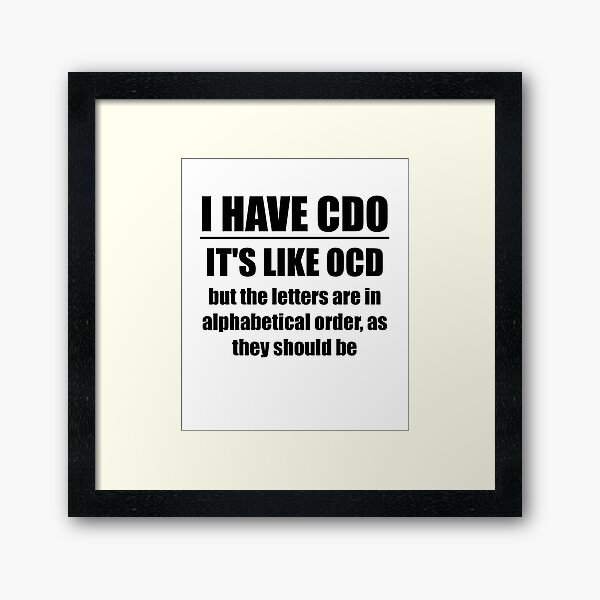 "I Have CDO It's Like OCD but the letters are in alphabetical order, as ...