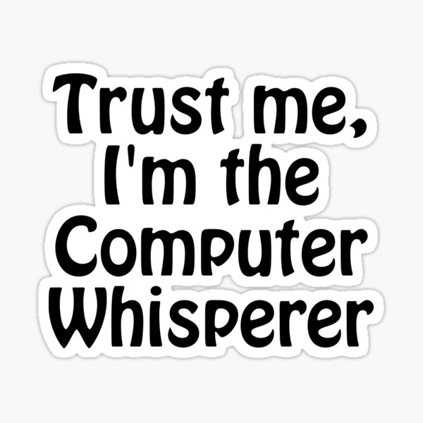 "Trust Me, I'm the Computer Whisperer" Sticker for Sale by CourmithShop ...