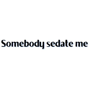 "Somebody Sedate Me" Sticker for Sale by sadlyinsane | Redbubble