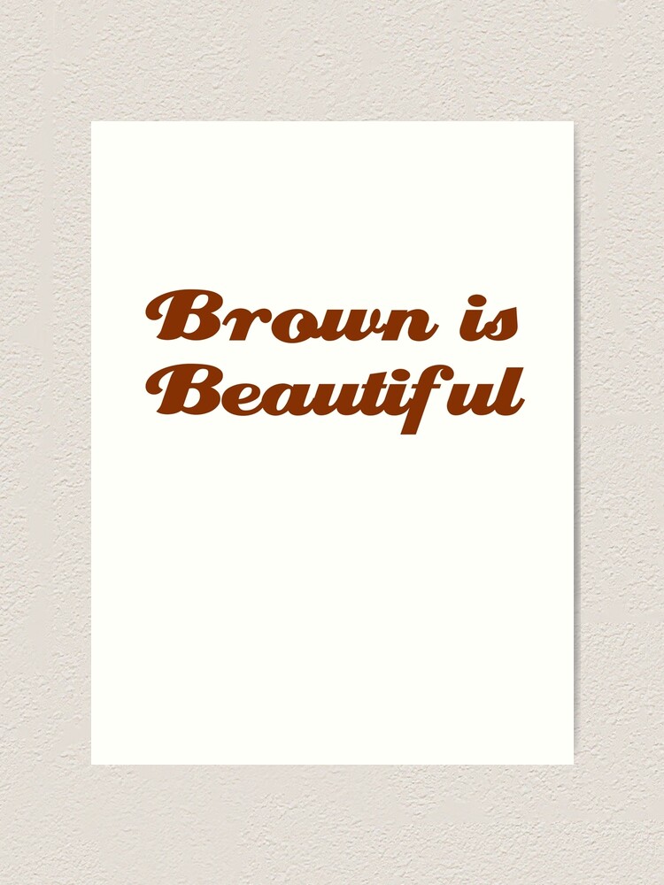 "Brown is Beautiful" Art Print by LatinoTime | Redbubble