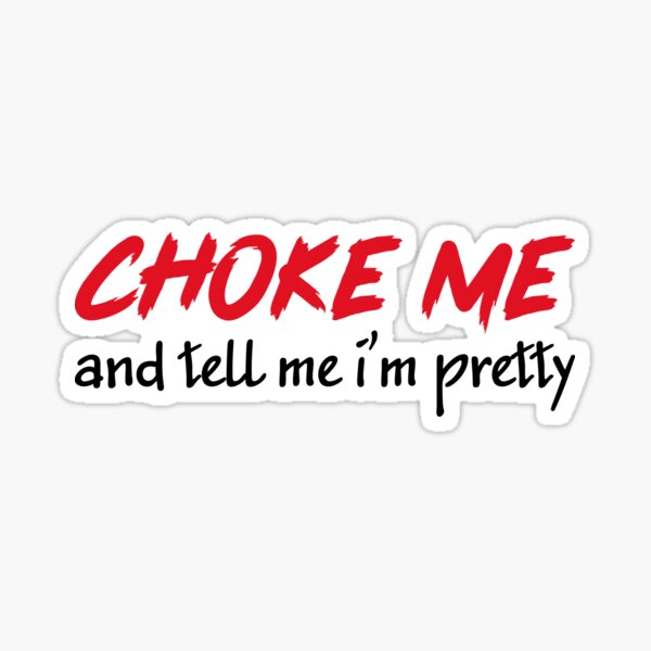 "Choke Me And Tell Me I'm Pretty - BDSM Kinky Quote" Sticker for Sale ...