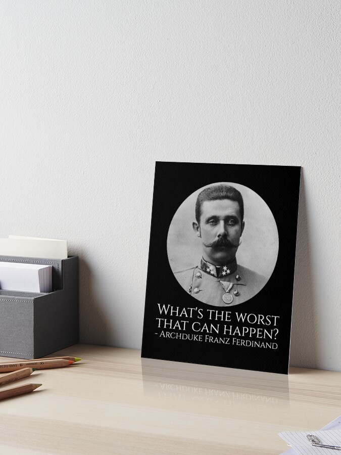"History Meme - Archduke Franz Ferdinand - What's The Worst That Can ...