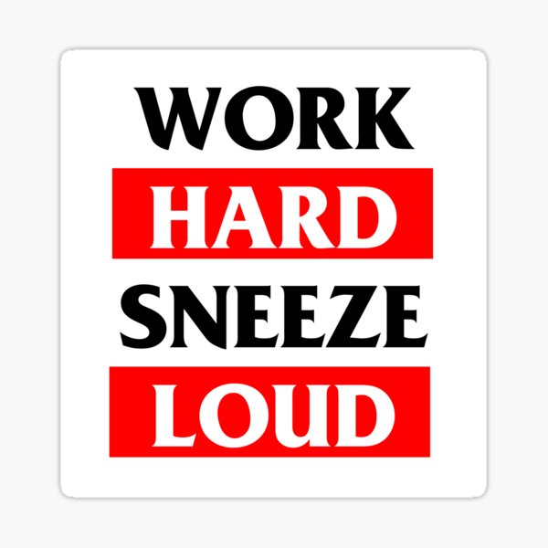 "Work Hard Sneeze Loud" Sticker for Sale by Salukeart | Redbubble