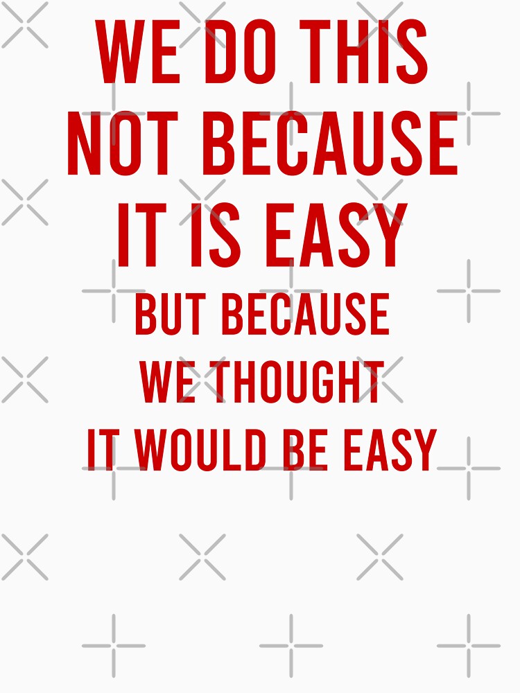 "We do this not because it is easy, but because we thought it would be ...