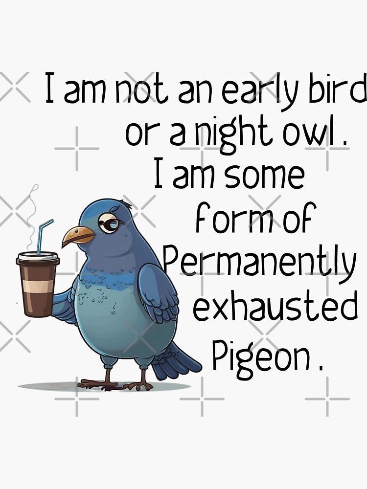 "I'm not an early bird or a night owl I Am Some Form Of Permanently ...