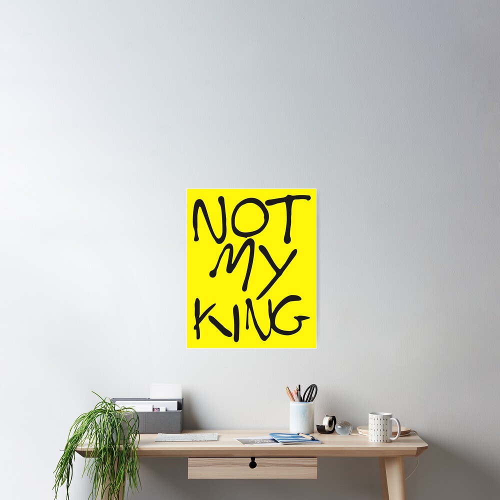 "Not My King, Anti-monarchy" Poster for Sale by almost-alien | Redbubble