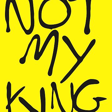"Not My King, Anti-monarchy" Poster for Sale by almost-alien | Redbubble