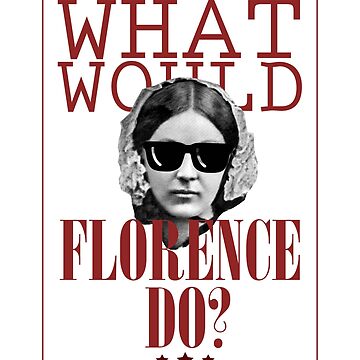 "What Would Florence Do? Funny Florence Nightingale" Poster for Sale by ...