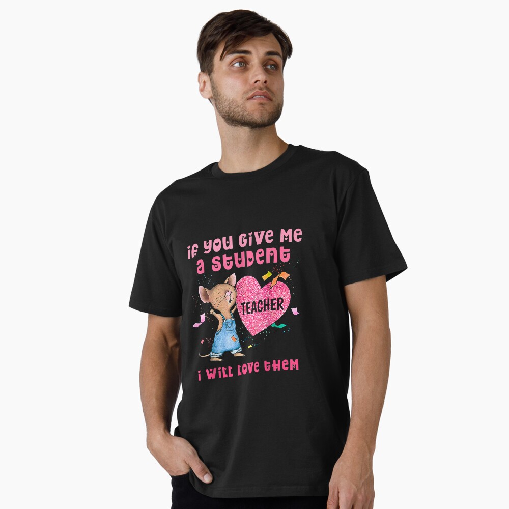 "Mouse If You Give Me A Student I Will Love Them T-Shirt" Sticker for ...