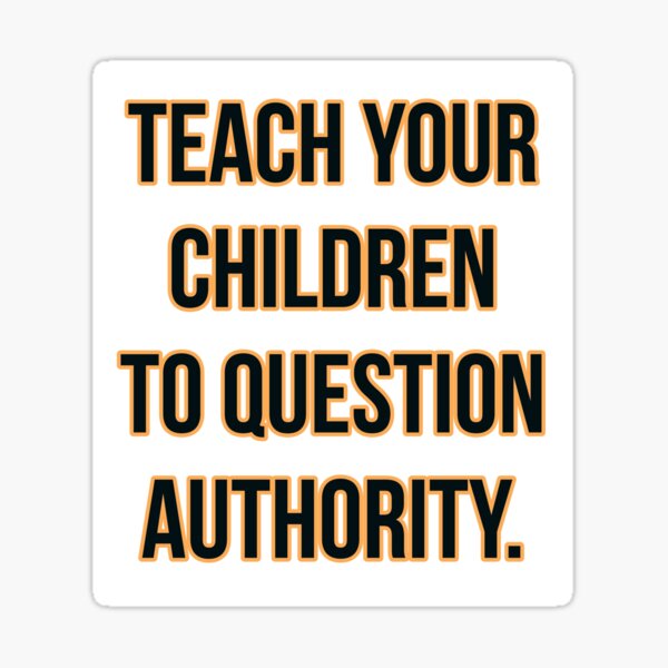 "Teach your children to question authority " Sticker for Sale by ...