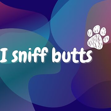 "I sniff butts - Abstract Blue" Sticker for Sale by Sorry-NotSorry ...