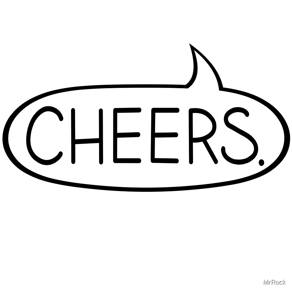 "Cheers - Speech Bubble." by MrRock | Redbubble